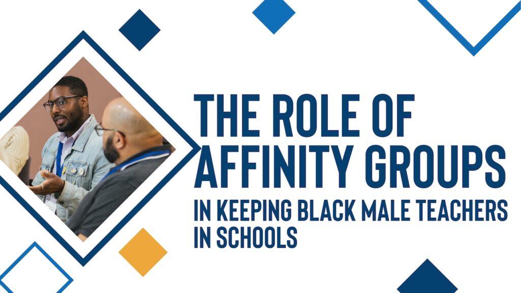 The Role of Affinity Groups in Keeping Black Male Teachers in Schools ...
